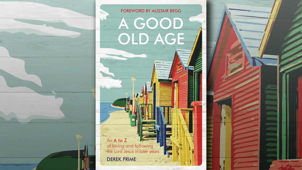 A Good Old Age: an A to Z of loving and following the Lord Jesus in ...
